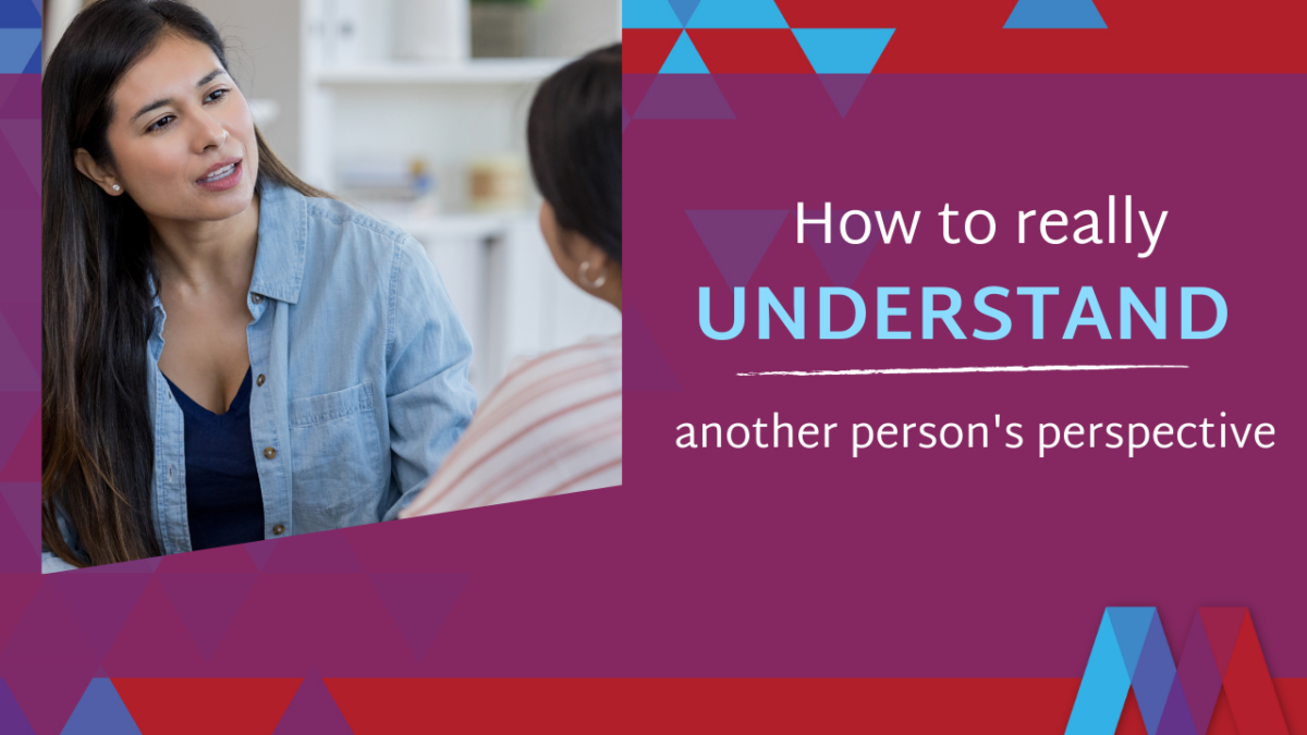 How to really understand another person’s perspective - Mosaic People ...