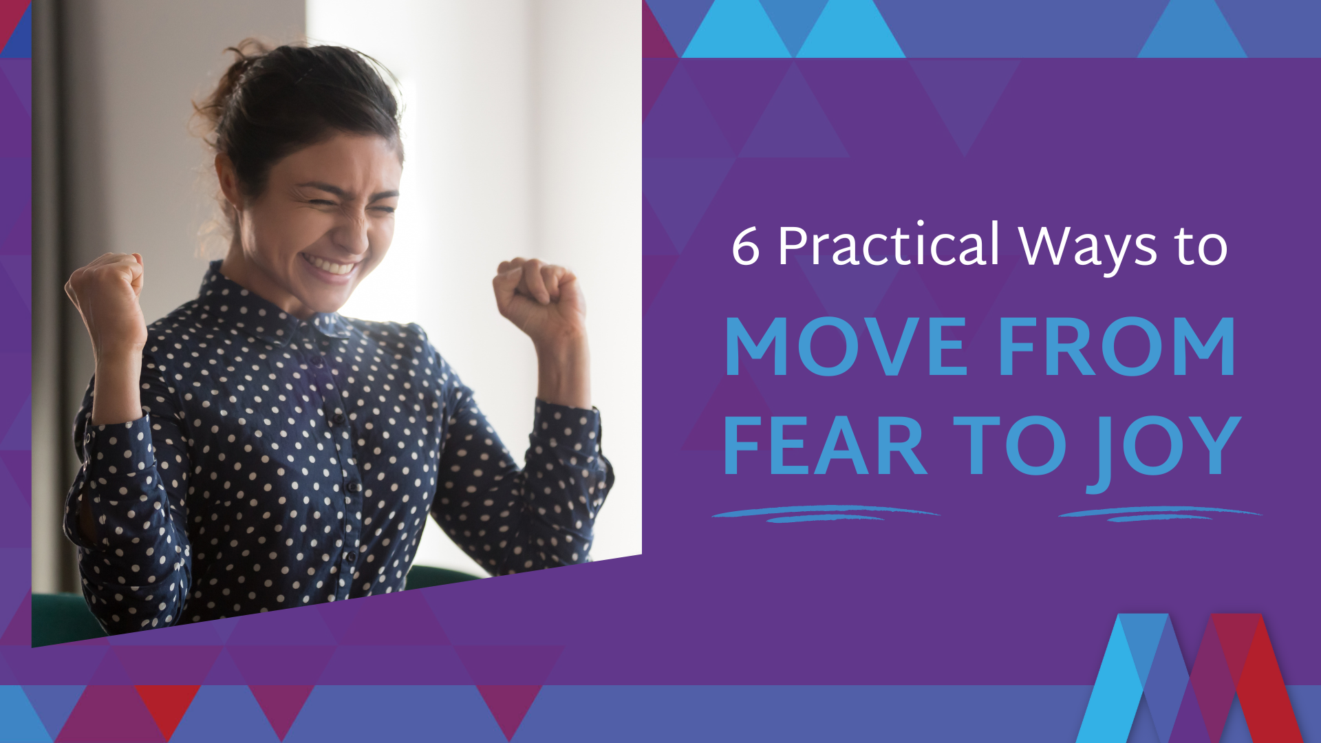 6 practical ways to move from fear to joy - Mosaic People Development