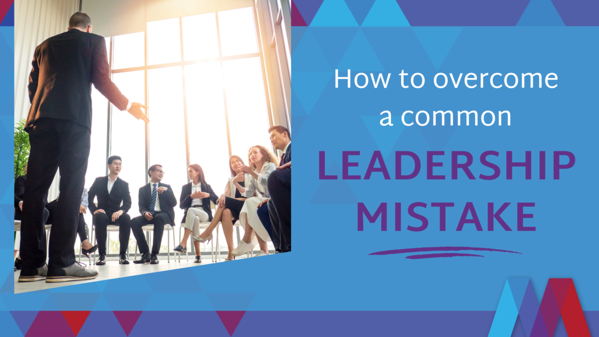 How to overcome a common leadership mistake - Mosaic People Development