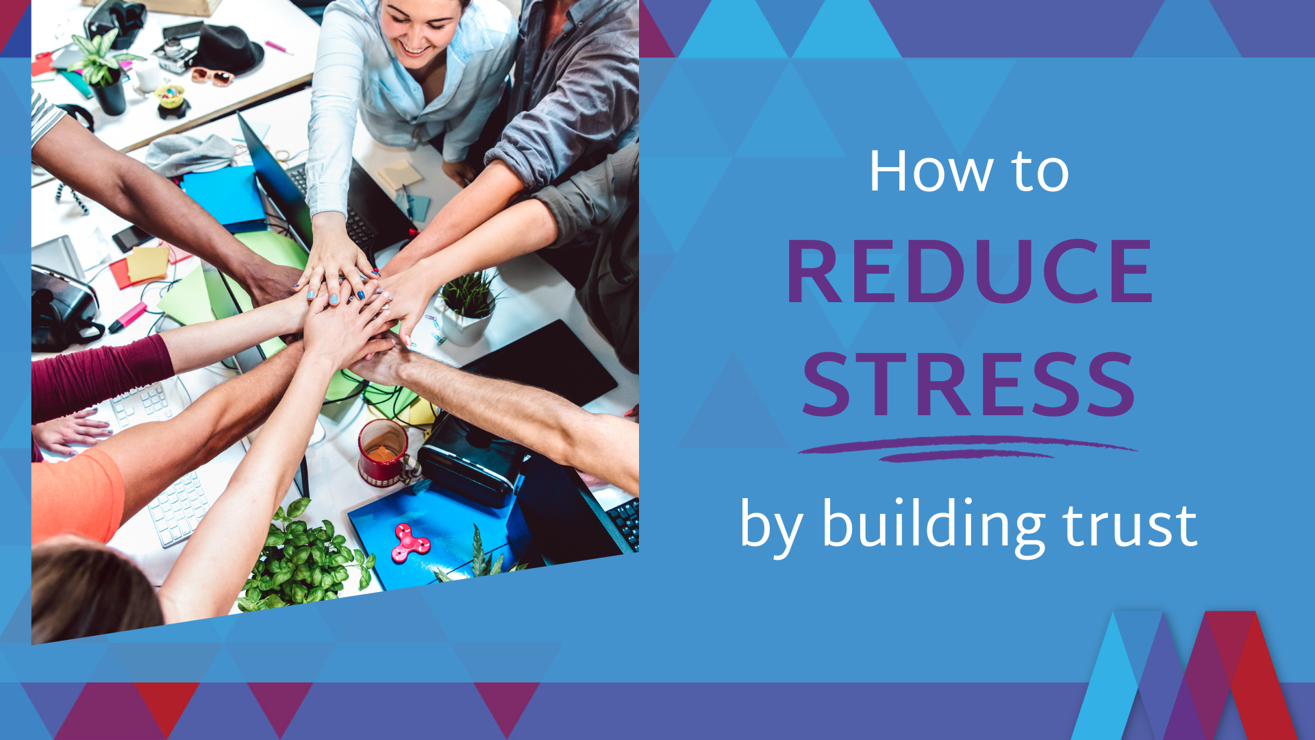 How to reduce stress on your team by building trust - Mosaic People ...