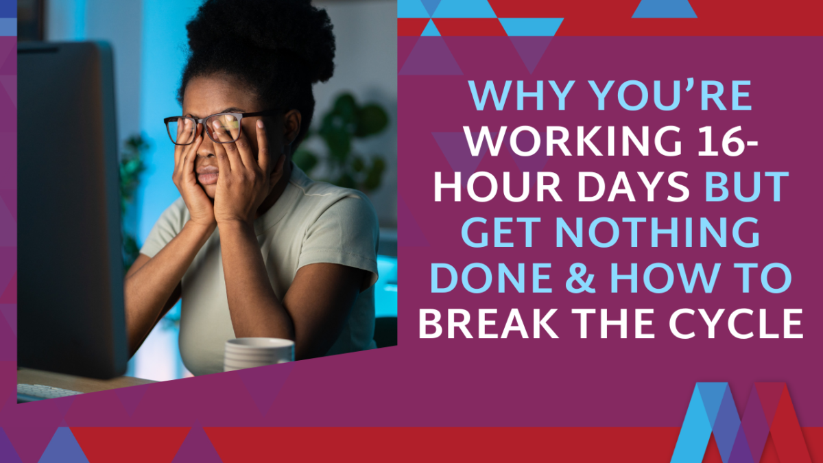 Why You’re Working 16-Hour Days But Get Nothing Done and How to Break ...